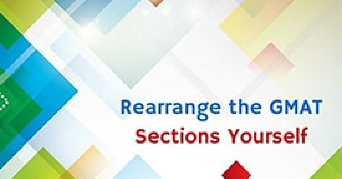 Rearrange the GMAT Sections Yourself — Articles — PrepAdviser ...